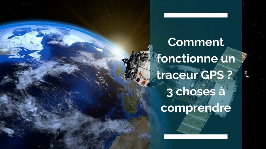 Comment fonctionne un traceur GPS ? 3 choses à comprendre - TRAKmy
